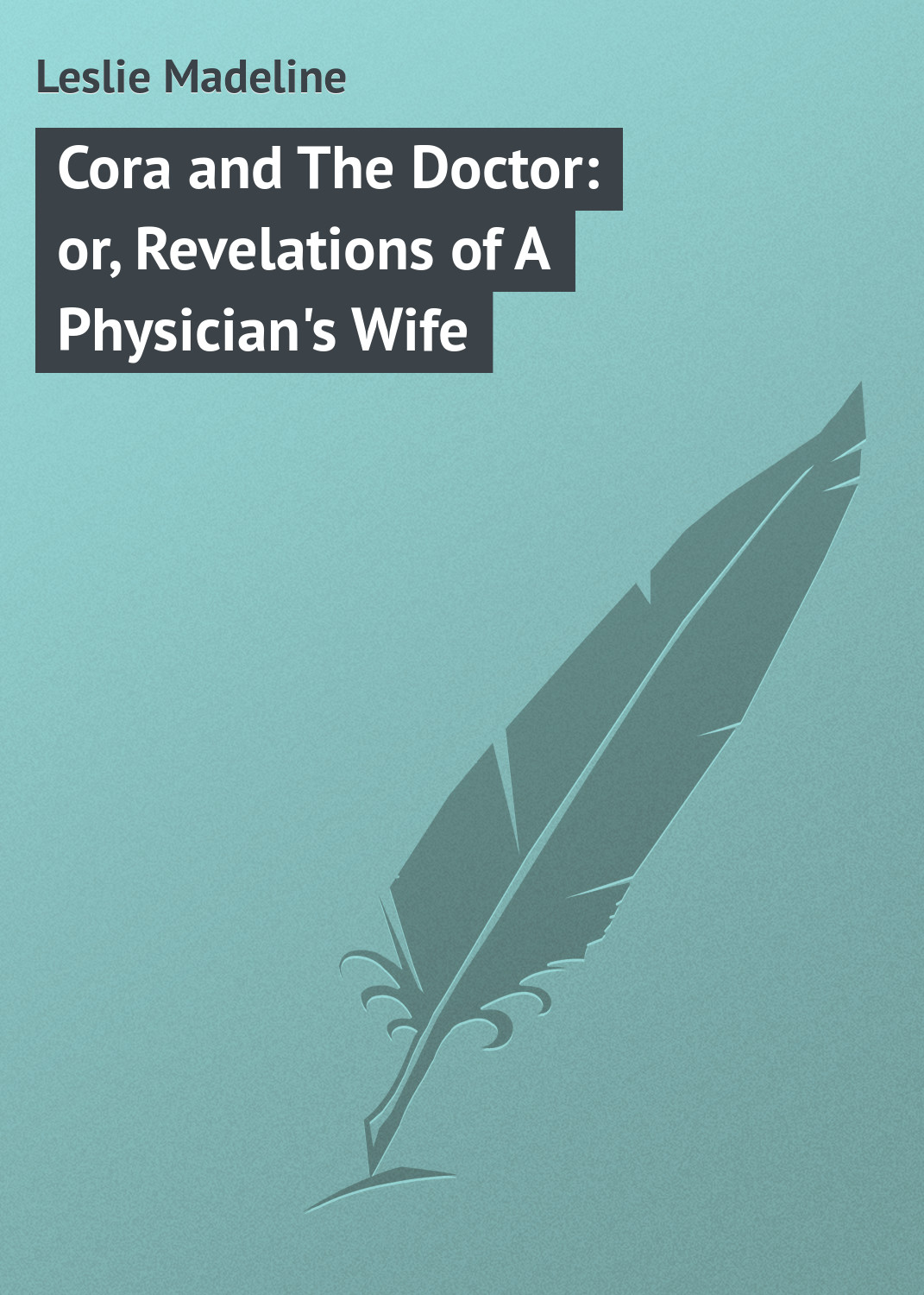 Read online «Cora and The Doctor: or, Revelations of A Physician's Wife ...