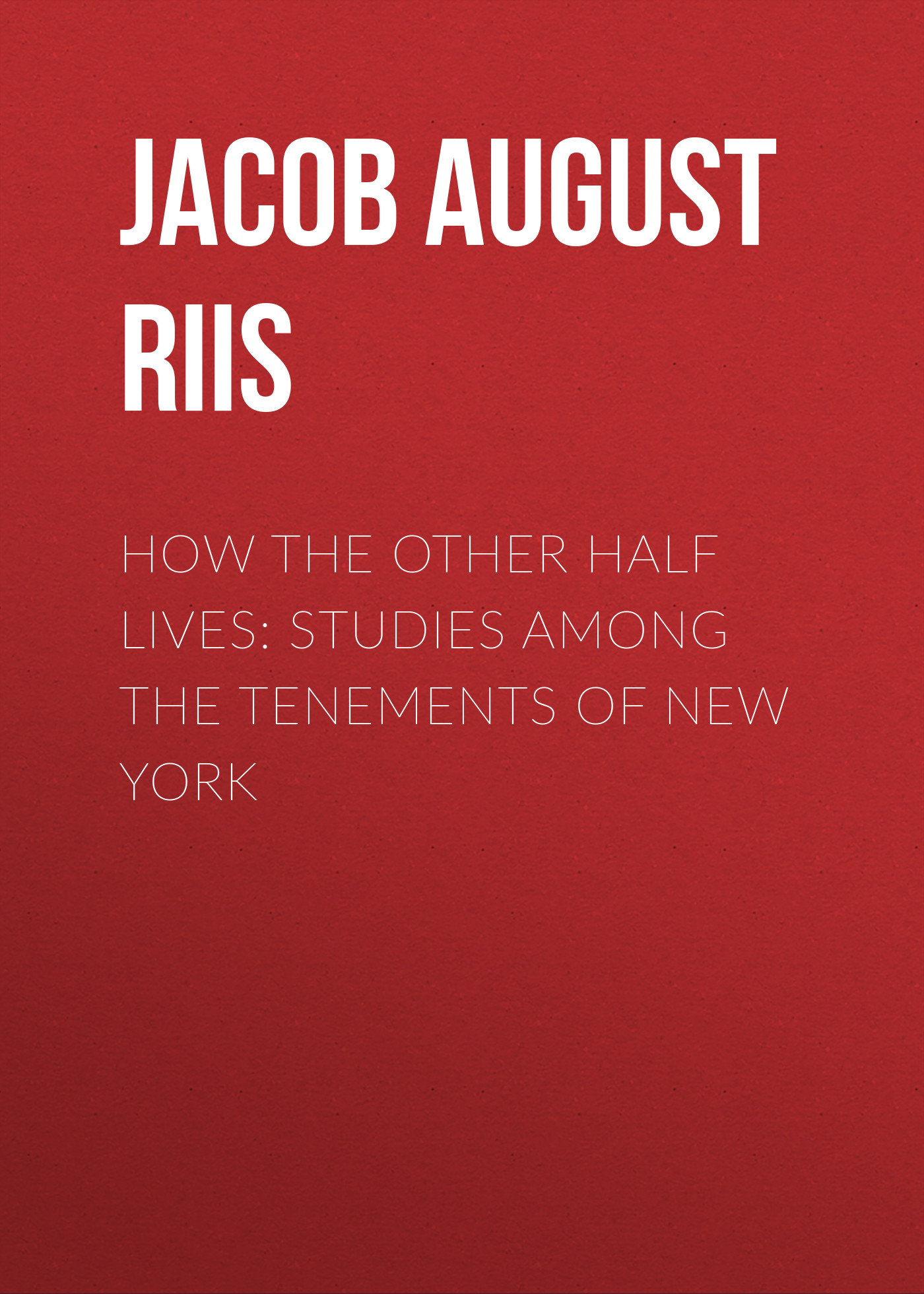 Read online «How the Other Half Lives: Studies Among the Tenements of ...