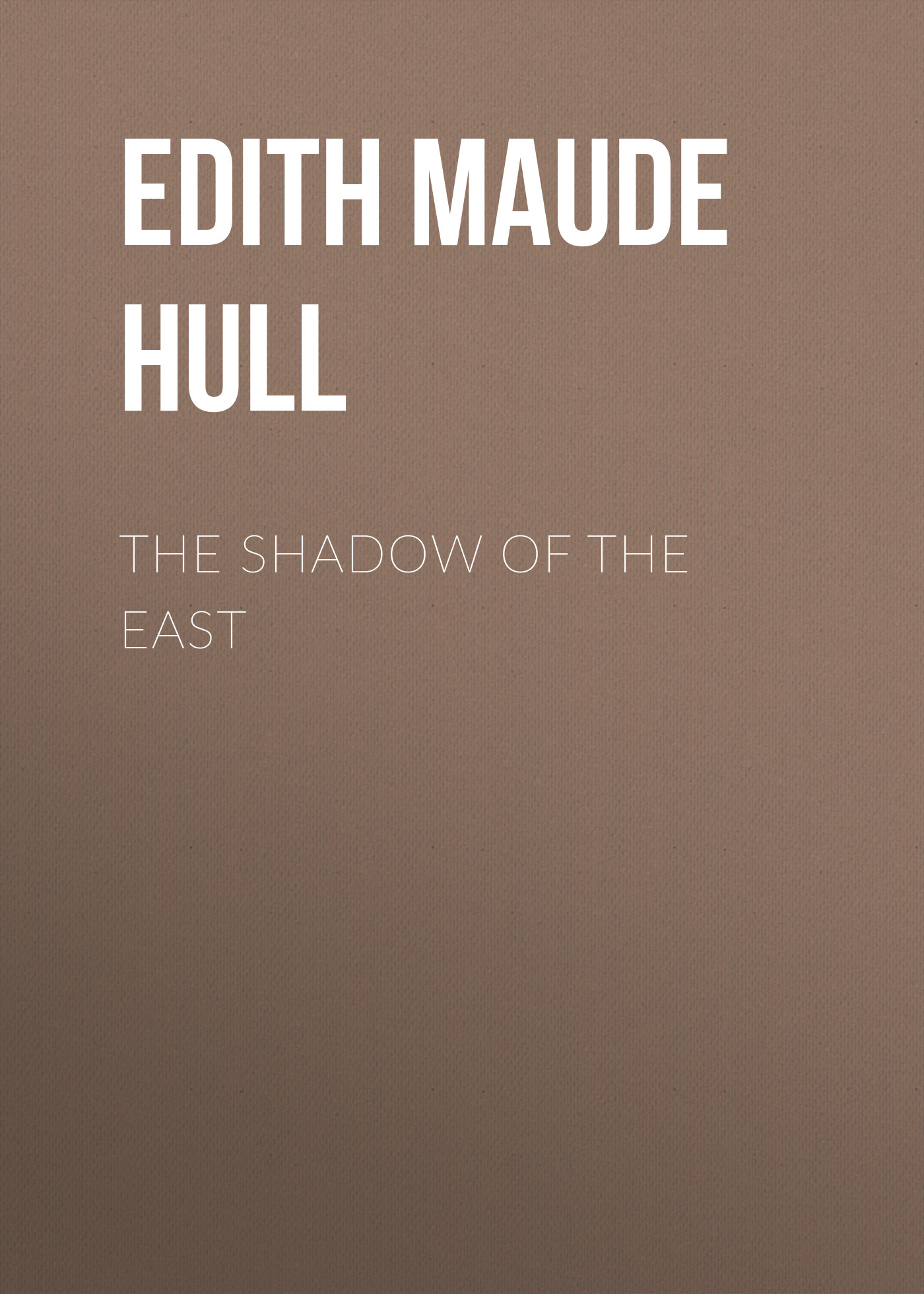 The Shadow of the East, Edith Maude Hull – download the book for free ...