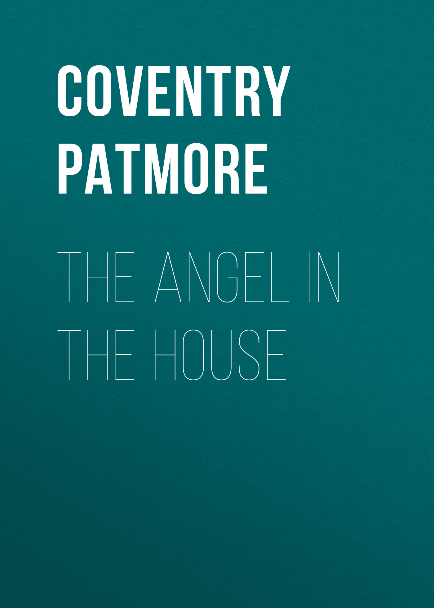 Read online «The Angel in the House», Coventry Patmore – Litres