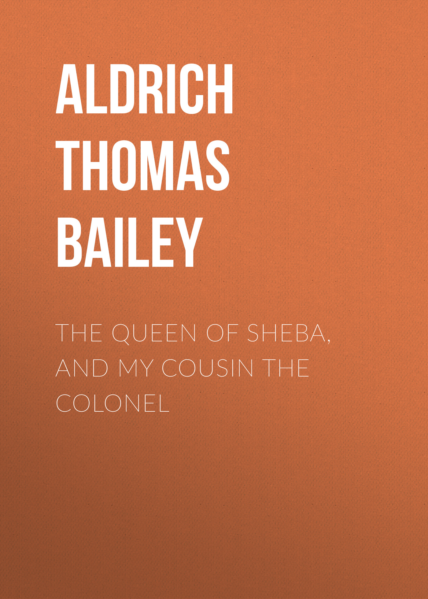 Read online «The Queen of Sheba, and My Cousin the Colonel», Aldrich ...