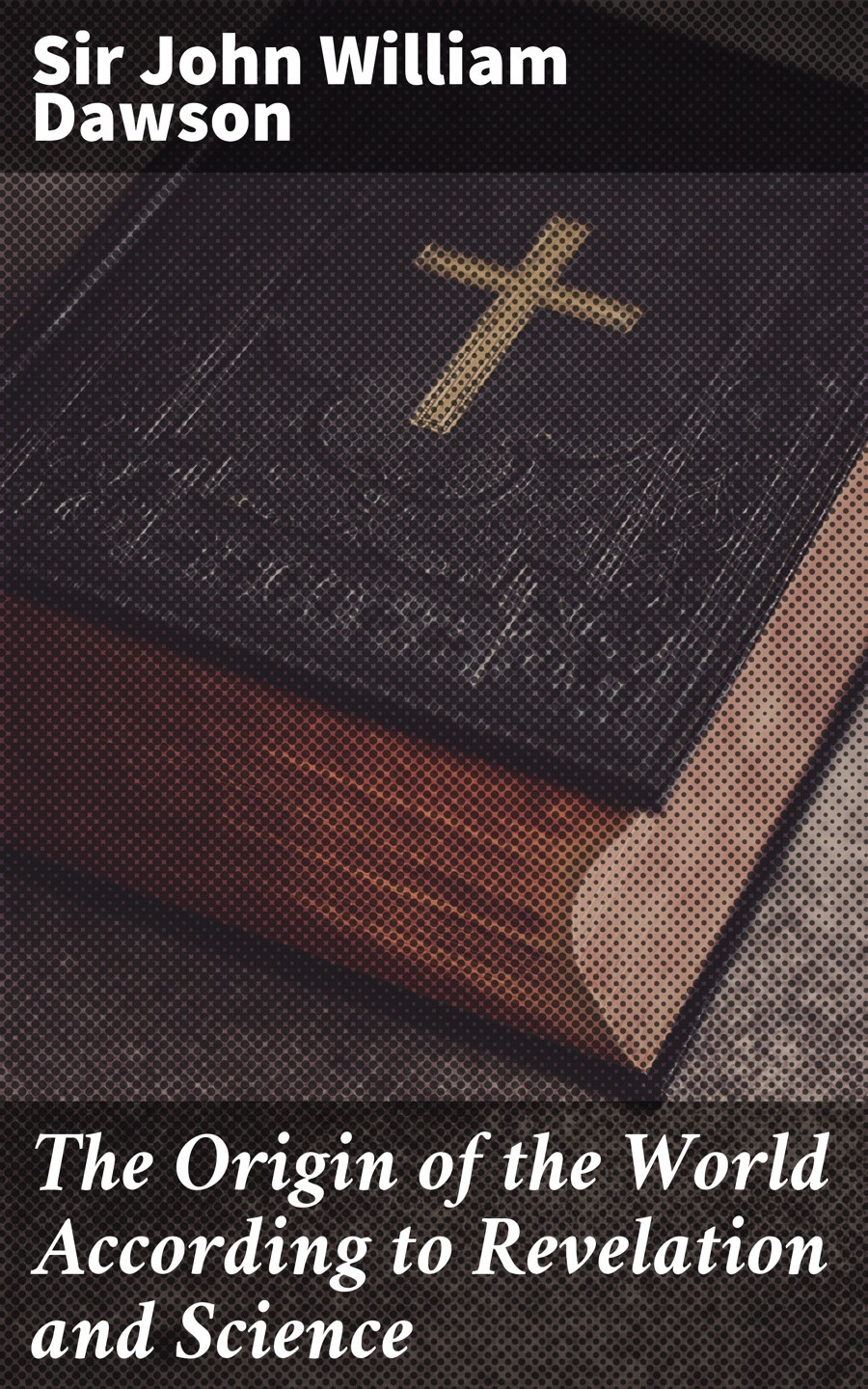 The Origin of the World According to Revelation and Science, John ...