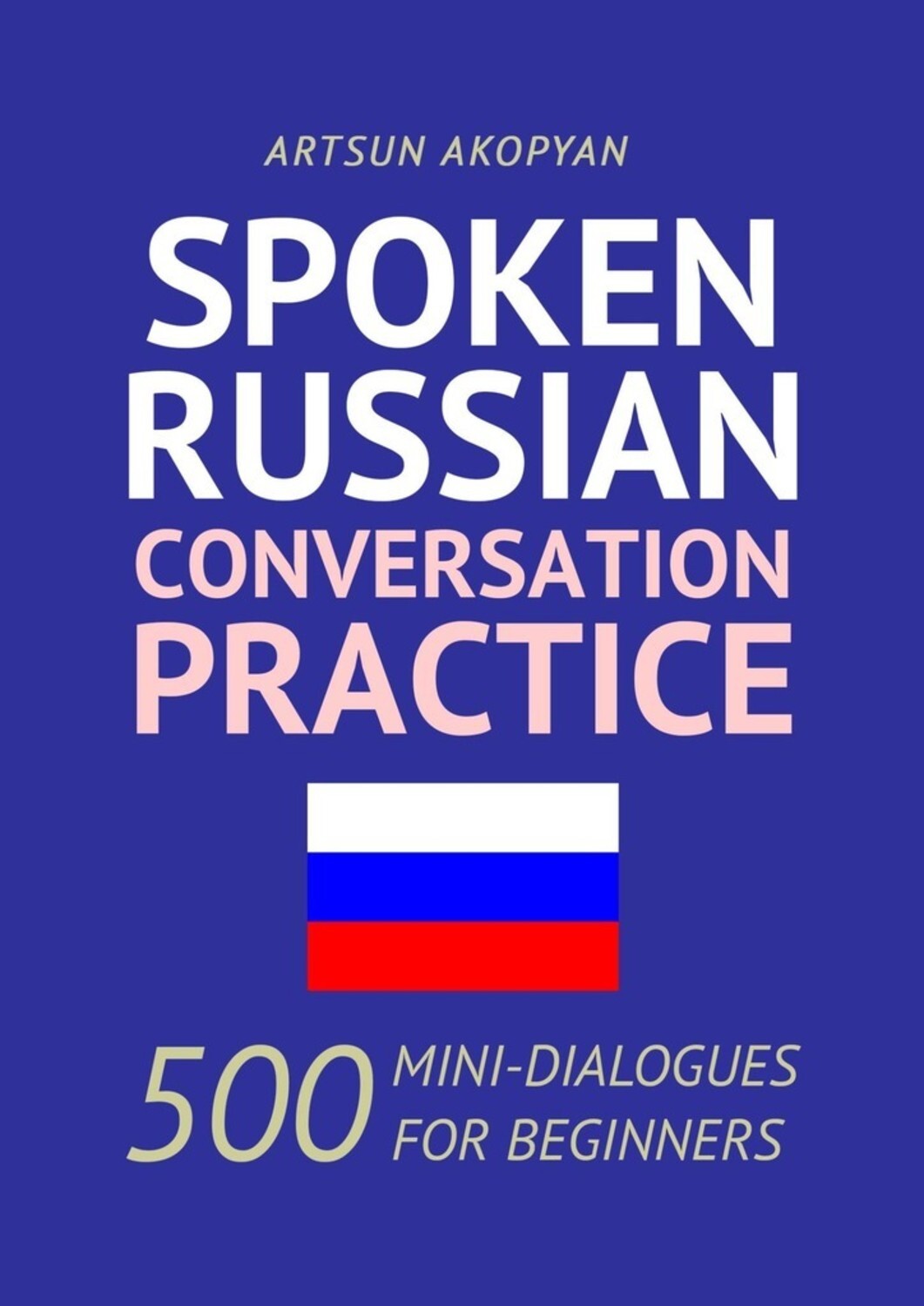 Spoken Russian Conversation Practice. 500 Mini-Dialogues for Beginners ...