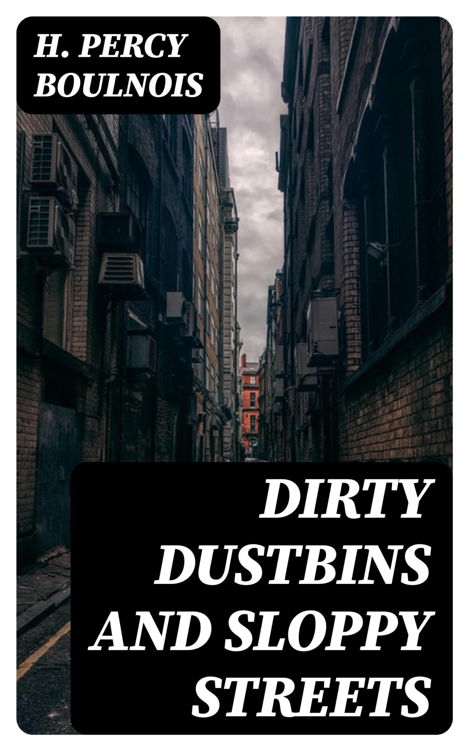 Dirty Dustbins and Sloppy Streets, H. Percy Boulnois – read online on ...